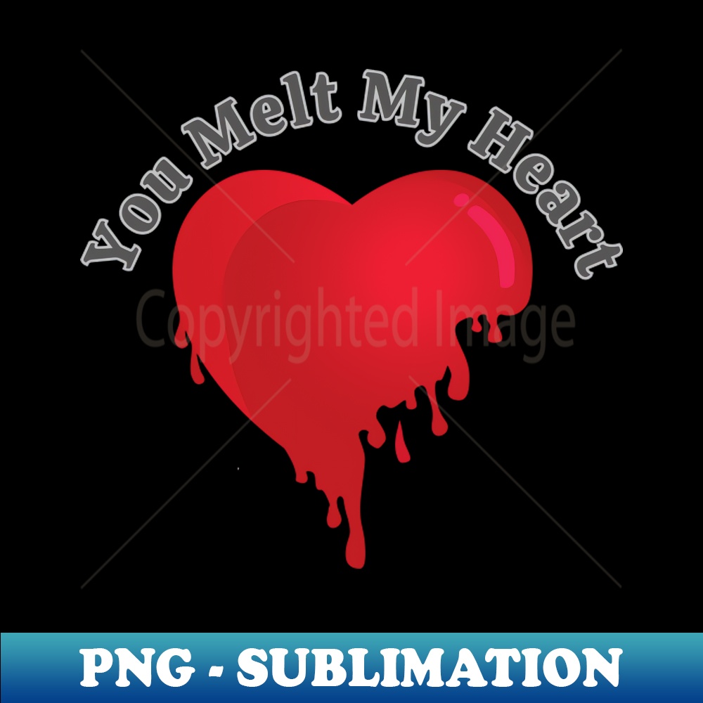 You melt my heart - Exclusive PNG Sublimation Download | Inspire Uplift