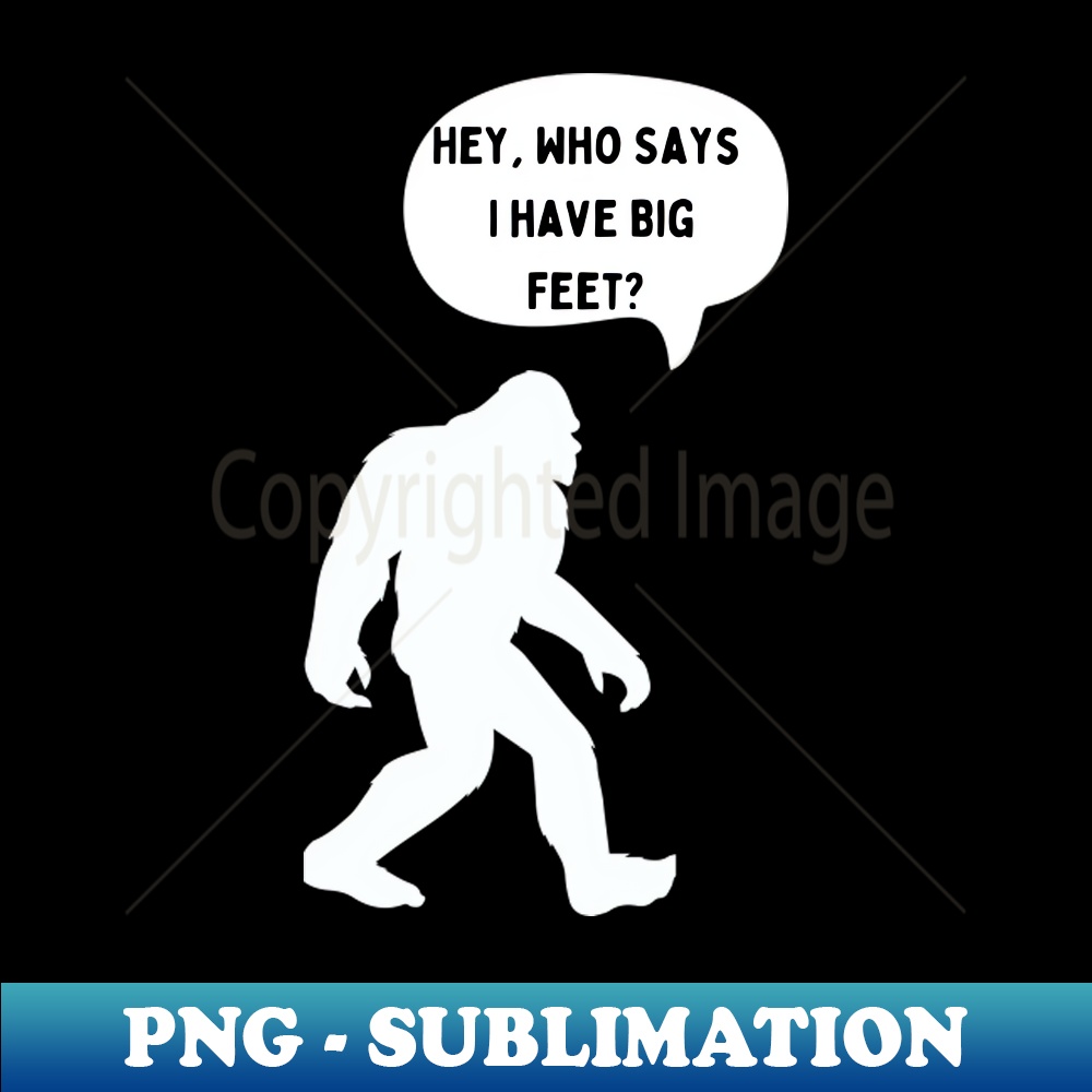 Bigfoot speaks about his big feet - Stylish Sublimation Digi | Inspire ...