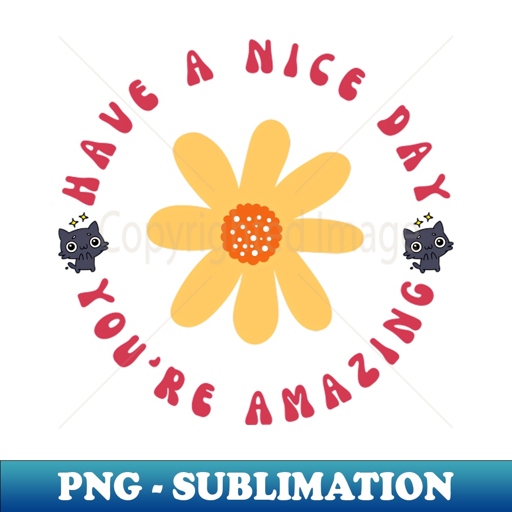 Have a nice day youre amazing - Unique Sublimation PNG Downl | Inspire ...