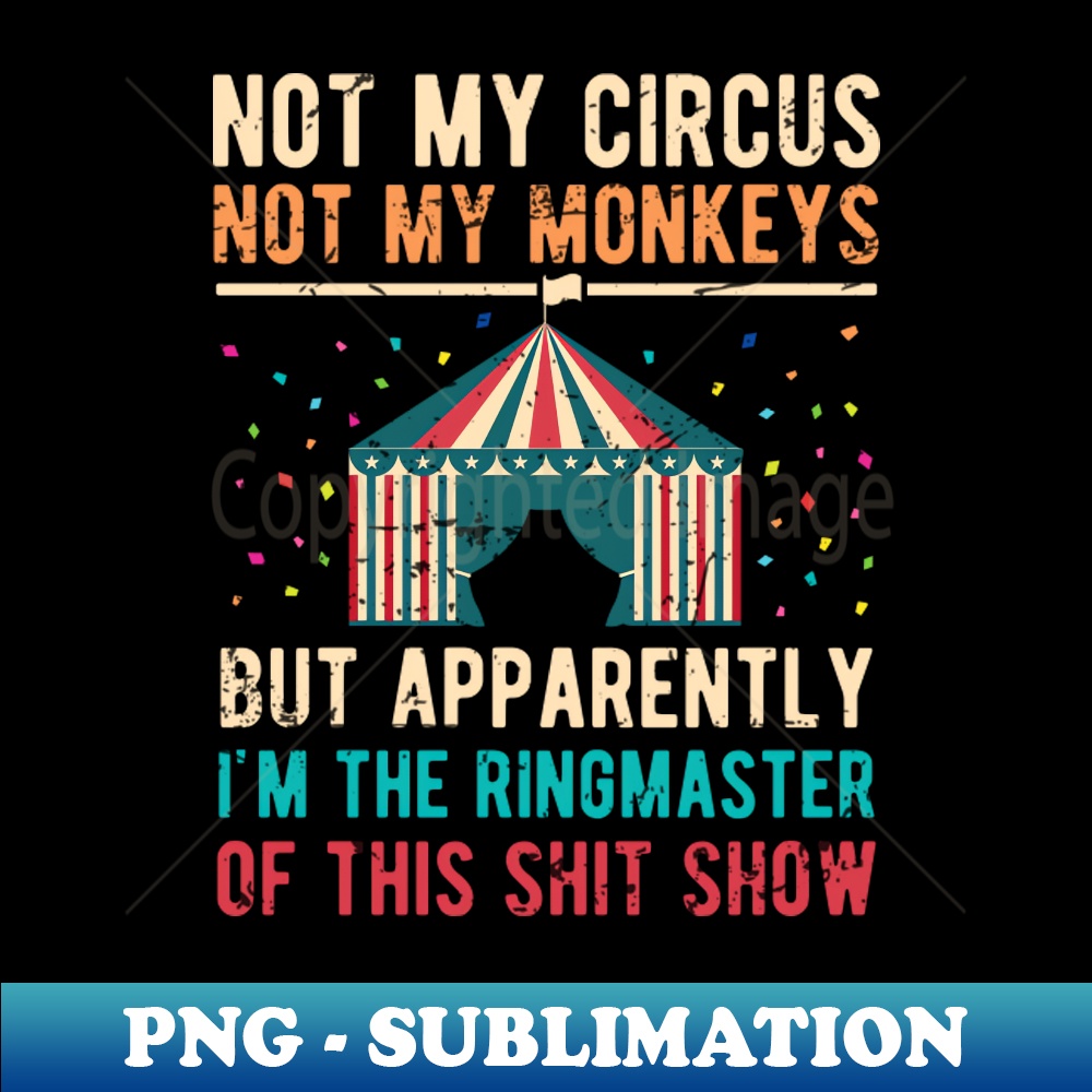 Ringmaster Of The Shitshow Not My Circus Not My Monkeys But | Inspire ...