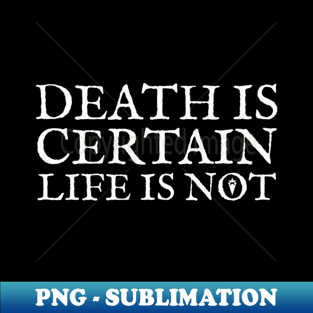 Death is certain life is not - Sublimation-Ready PNG File | Inspire Uplift