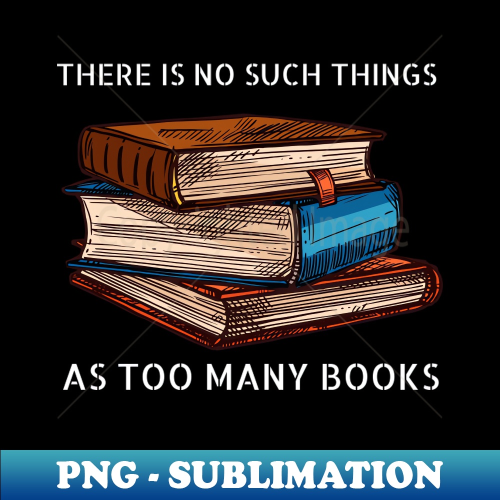 There is No Such Things As Too Many Books - Decorative Subli | Inspire ...