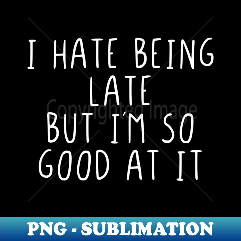 I hate being late but Im so good at it - PNG Transparent Sub | Inspire ...