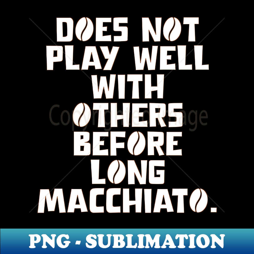 Does Not Play Well With Others Before Long Macchiato - PNG T | Inspire ...