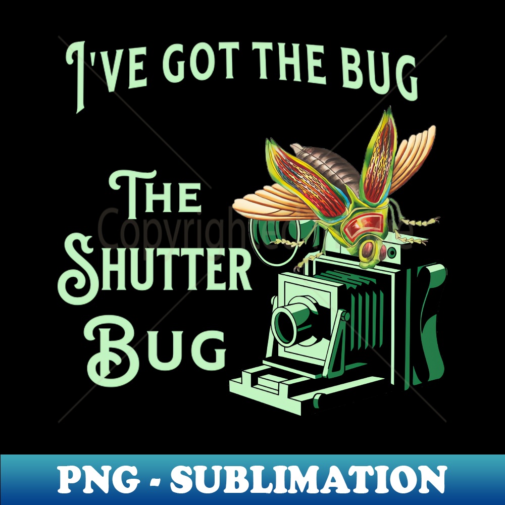 Ive Got The Bug The Shutter Bug - PNG Transparent Sublimatio | Inspire Uplift