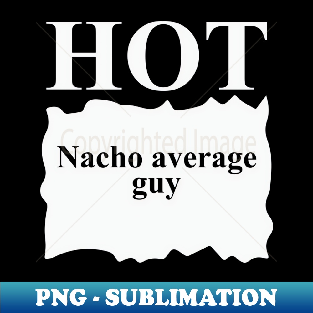 Hot Nacho Average Guy Taco Sauce - Special Edition Sublimati | Inspire ...