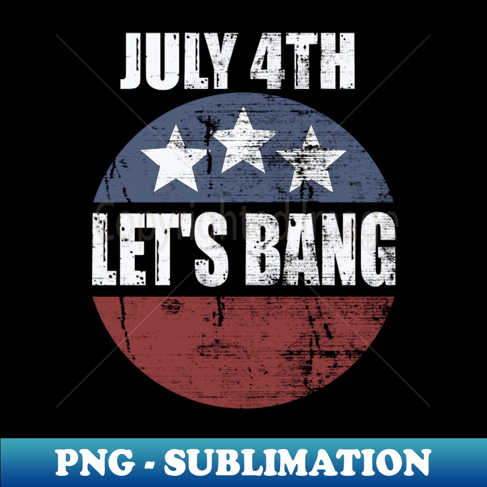 July 4th Lets Bang - Special Edition Sublimation PNG File | Inspire Uplift