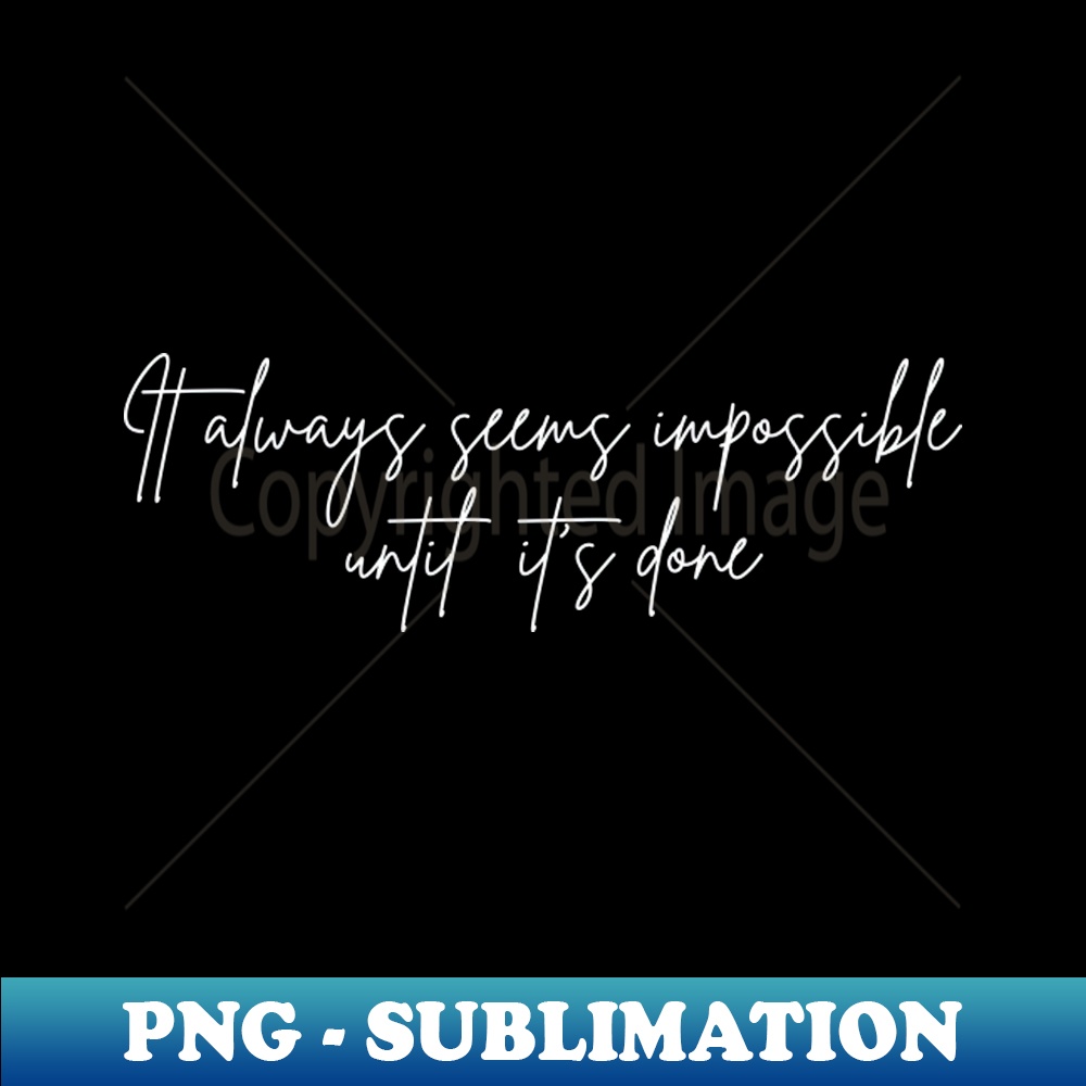It always seems impossible until its done - PNG Transparent | Inspire ...