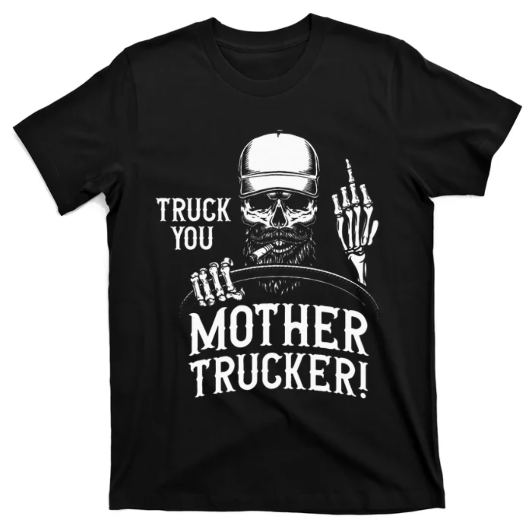 Truck You Mother Trucker Funny Truck Driver T-Shirt | Inspire Uplift