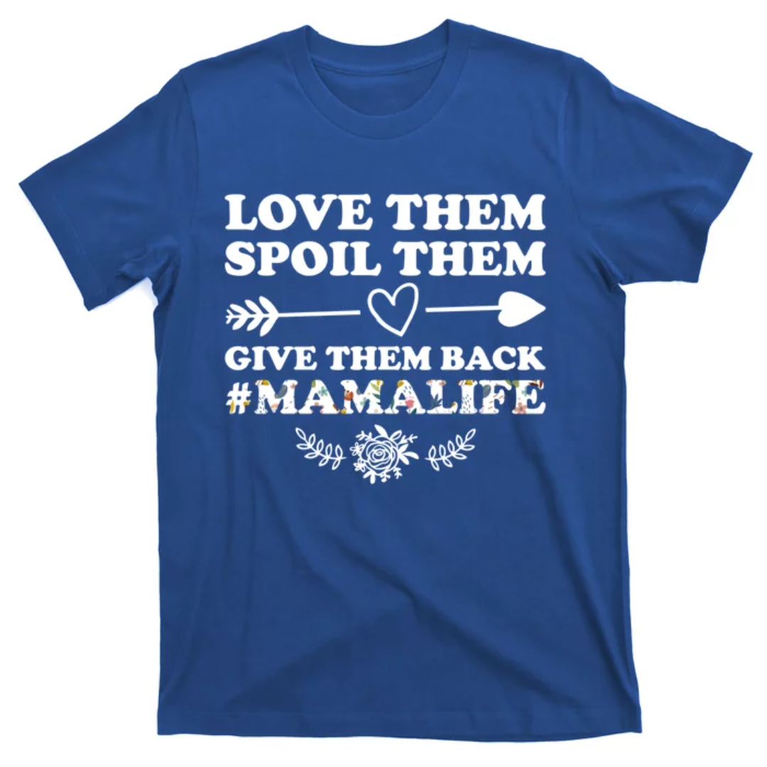 Love Them Spoil Them Give Them Back Mamalife Mother Gift T-S - Inspire ...