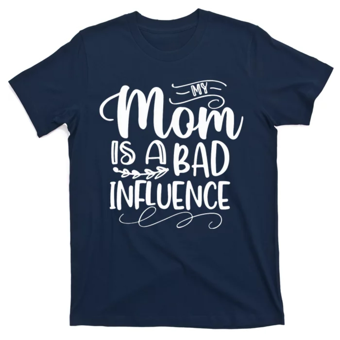 My Mom Is A Bad Influence, Mothers Day, Mother T-Shirt | Inspire Uplift