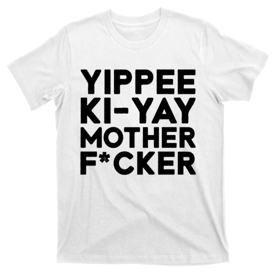 Yippee Ki Yay Mother F Cker T-Shirt - Inspire Uplift