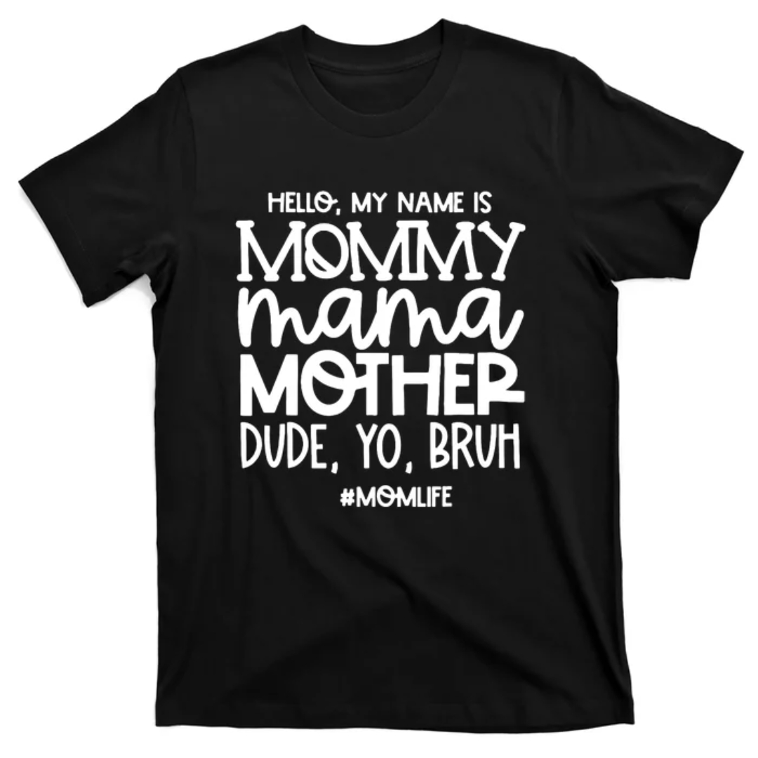 Hello My Name Is Mommy Mama Mother Dude Yo Bruh T-Shirt | Inspire Uplift
