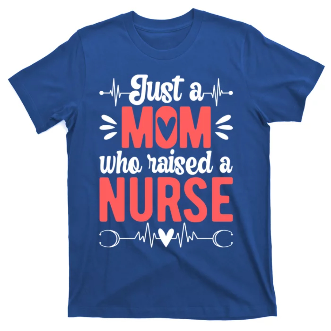 Mom Who Raised A Nurse Mom Of A Nurse Mother Cute T T Shi Inspire Uplift