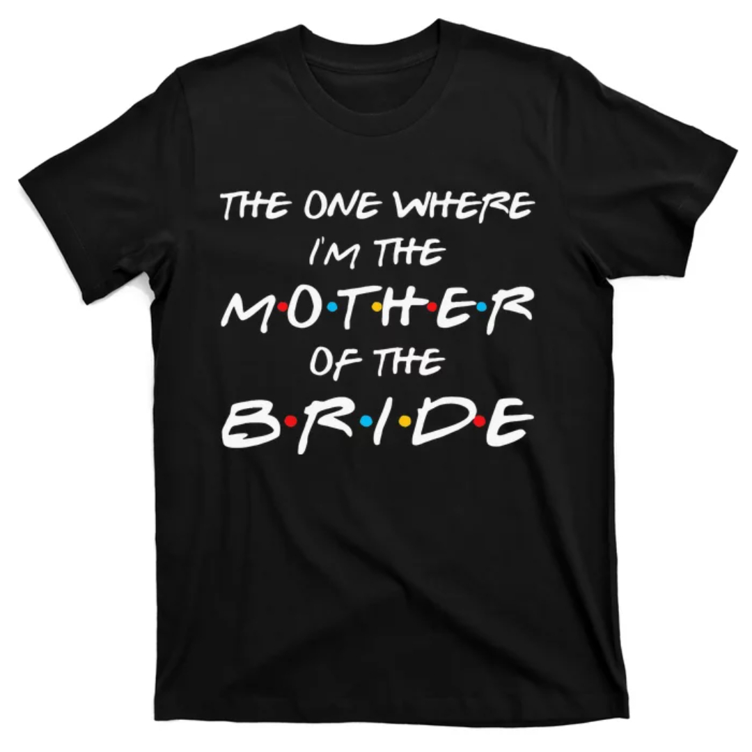 The One Where Im The Mother Of The Bride Bridal Party Gift T | Inspire ...