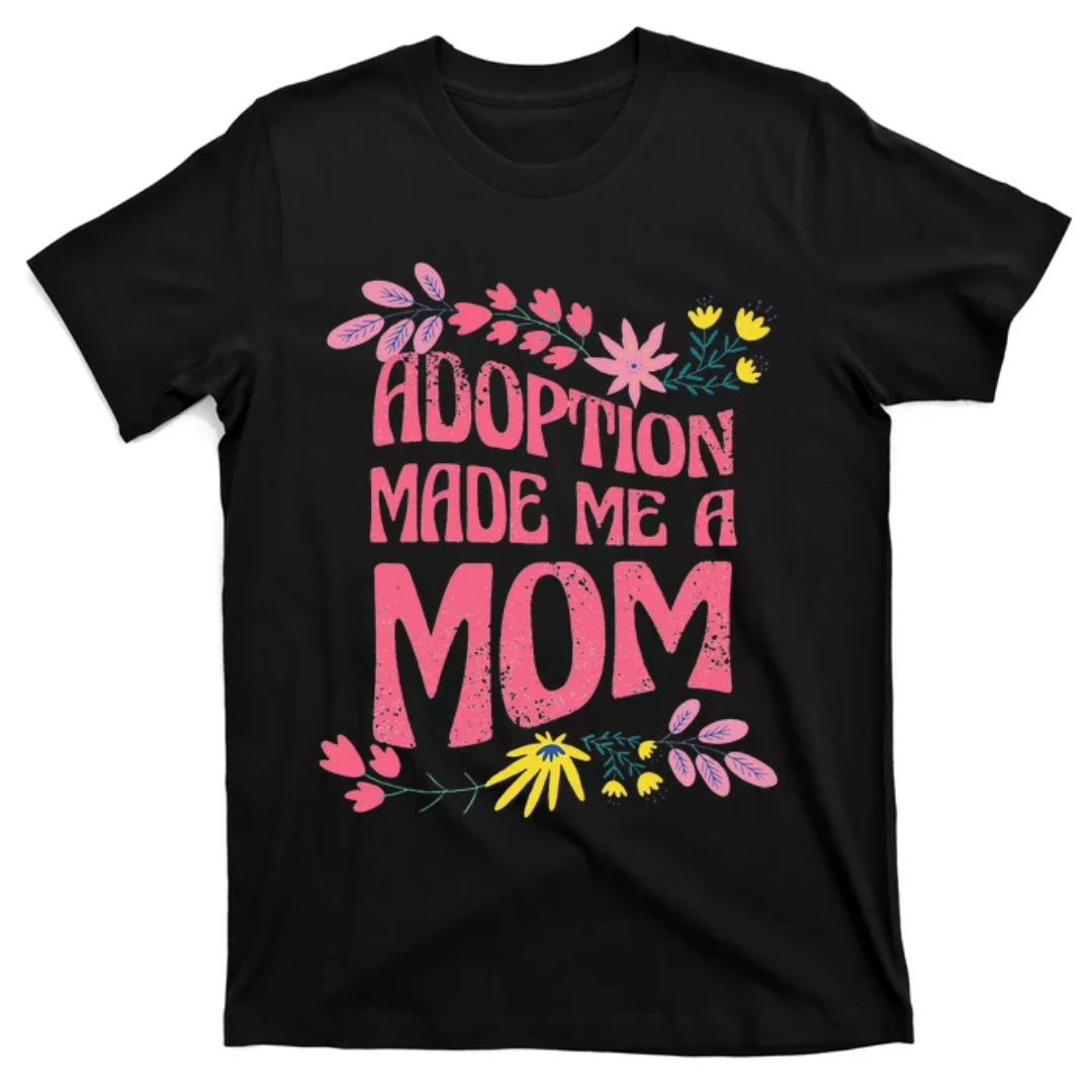 Adoption Made Me A Mom Adoptive Mother For Mothers Day T-Shi - Inspire ...