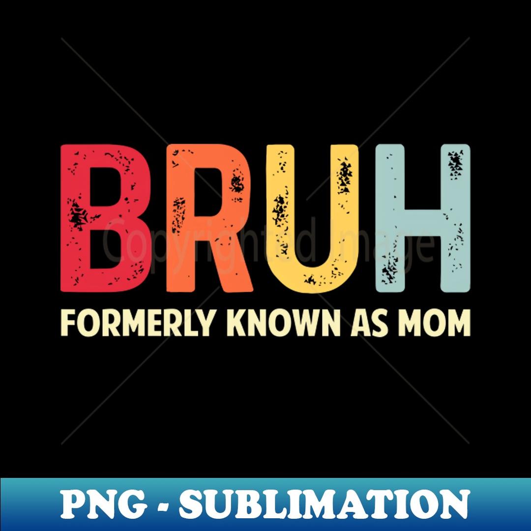 Bruh-Formerly-Known-As-Mom - PNG Transparent Digital Downloa | Inspire ...