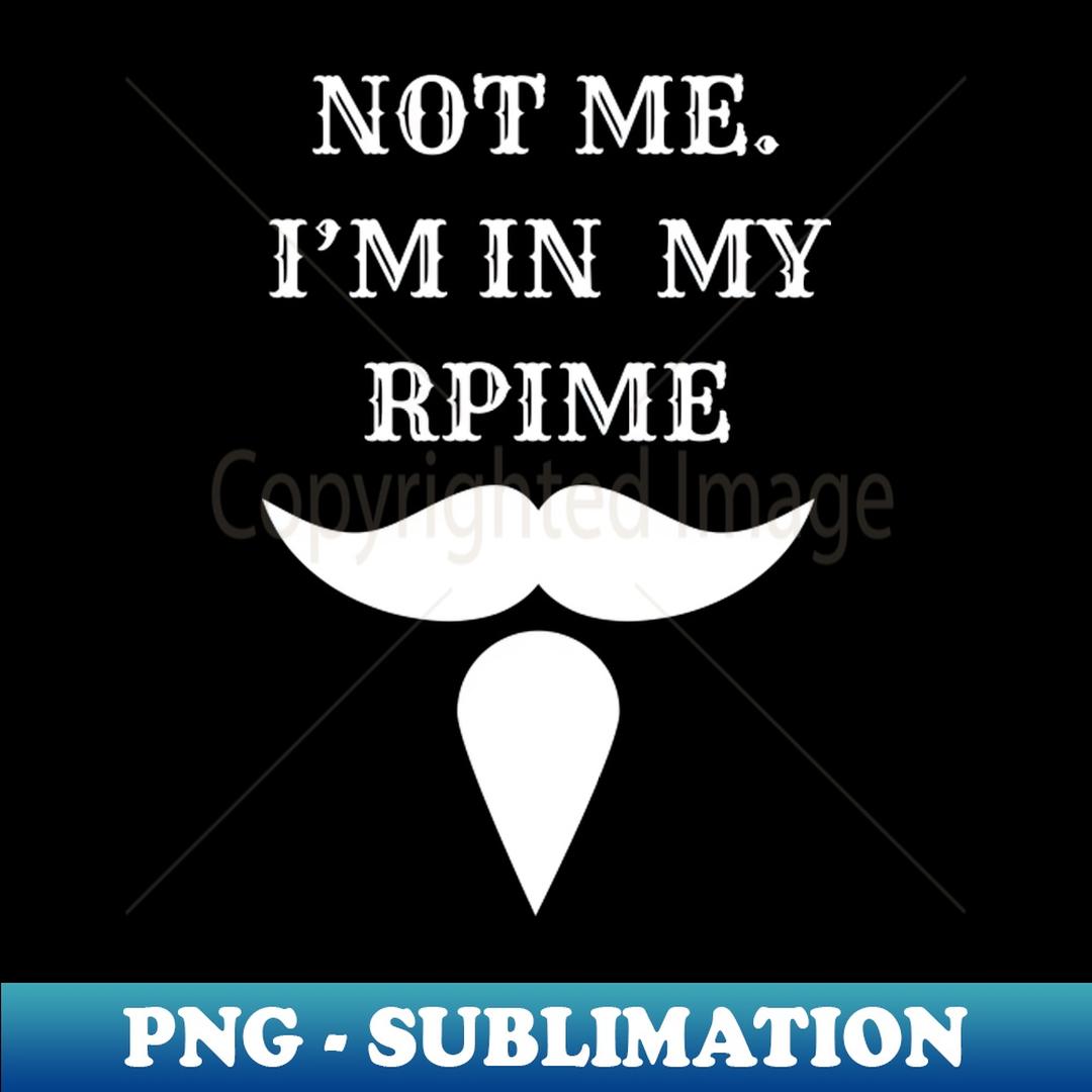 not me, i'm in my prime - Instant Sublimation Digital Downlo | Inspire ...