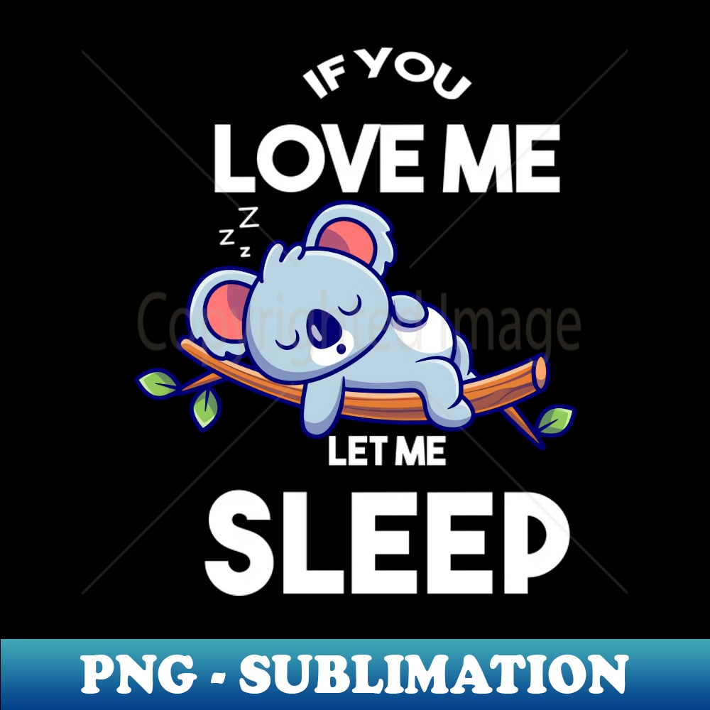 if you love me let me sleep - High-Resolution PNG Sublimatio | Inspire ...