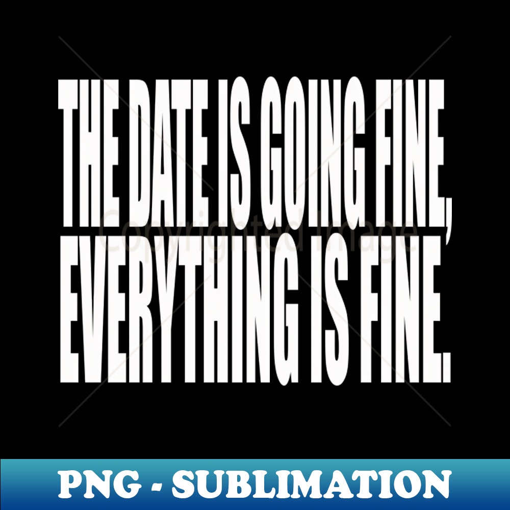 the date is going fine everything is fine - Instant PNG Subl | Inspire ...
