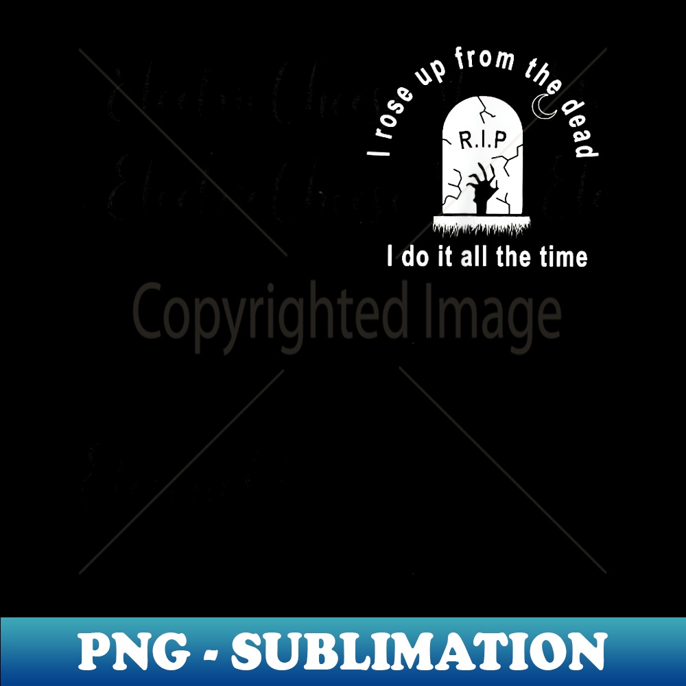 I Rose Up From The Dead I Do It All The Time - PNG Transpare | Inspire ...