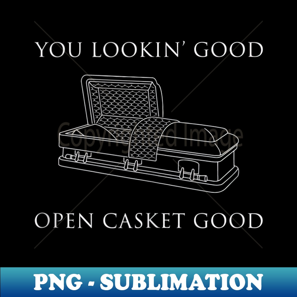 You Lookin Good Open Casket Good Dark Mortician Death Humor | Inspire ...