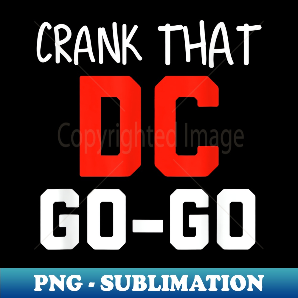 Crank That Washington DC Go Go - Modern Sublimation PNG File | Inspire Uplift