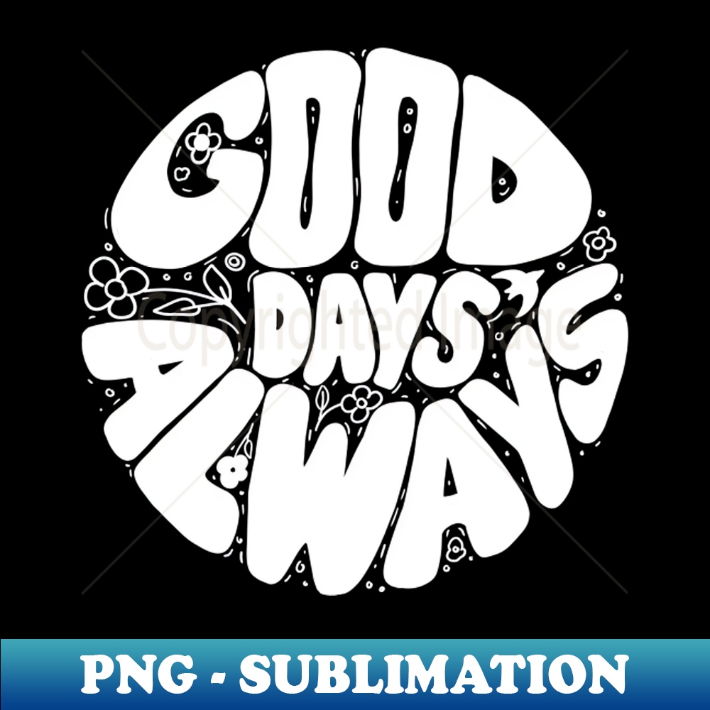 Good Days Always - Digital Sublimation Download File | Inspire Uplift