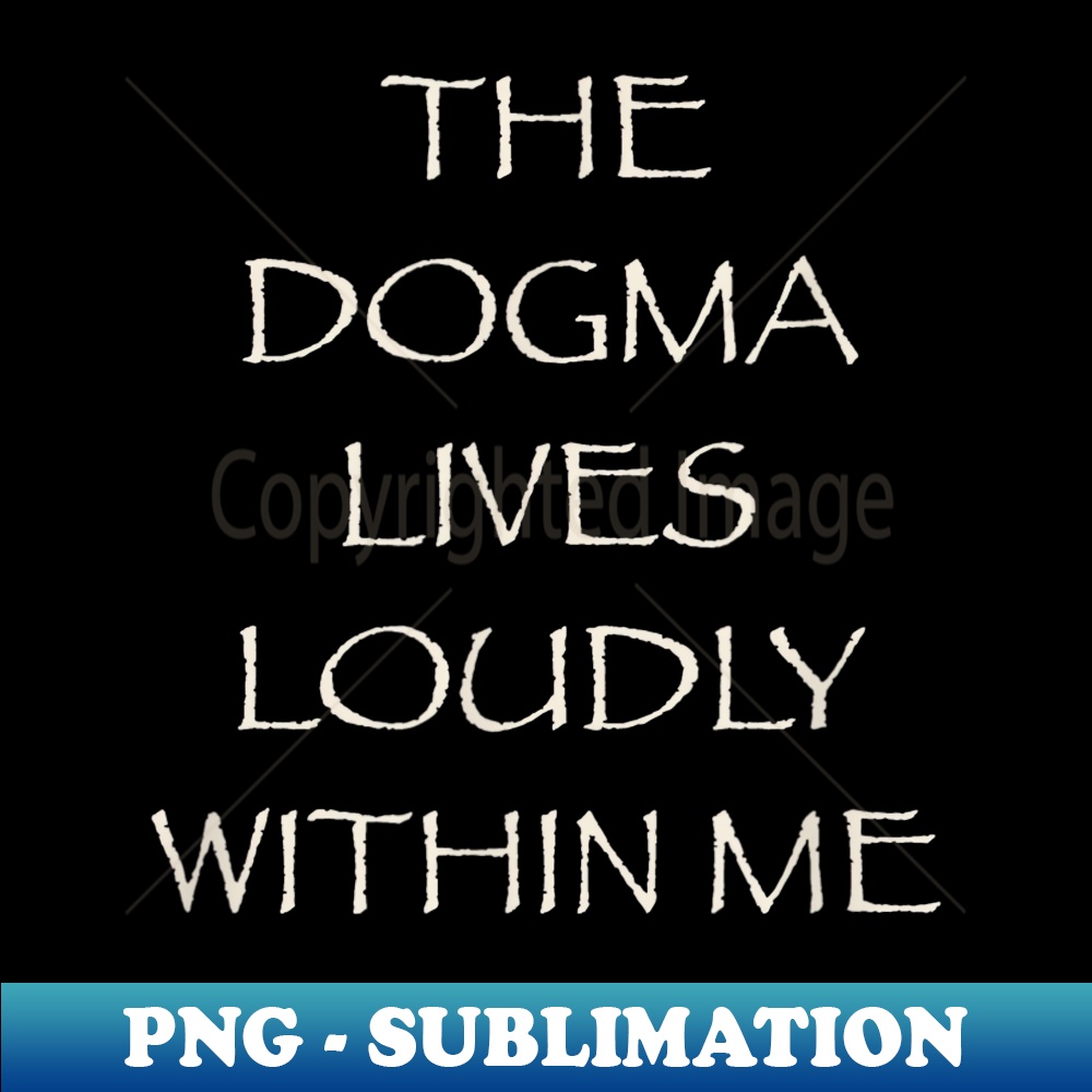 The Dogma Lives Loudly Within Me - Stylish Sublimation Digit | Inspire ...