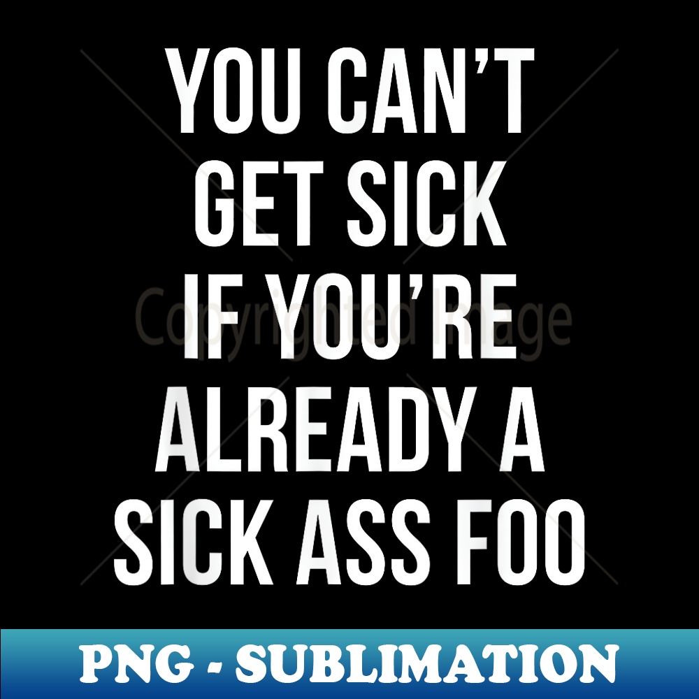 You Canu2019t Get Sick If You're Already A Sick Ass Foo - Vi | Inspire ...