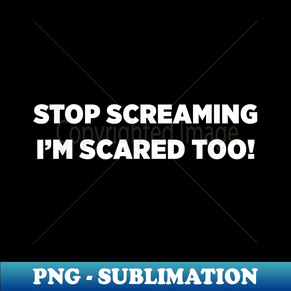 Stop Screaming I'm Scared Too! - PNG Sublimation Digital Dow | Inspire ...