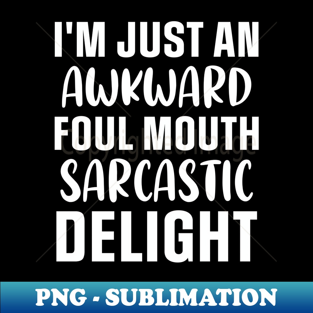 I'm Just An Awkward Foul Mouth Sarcastic Delight - Signature | Inspire ...
