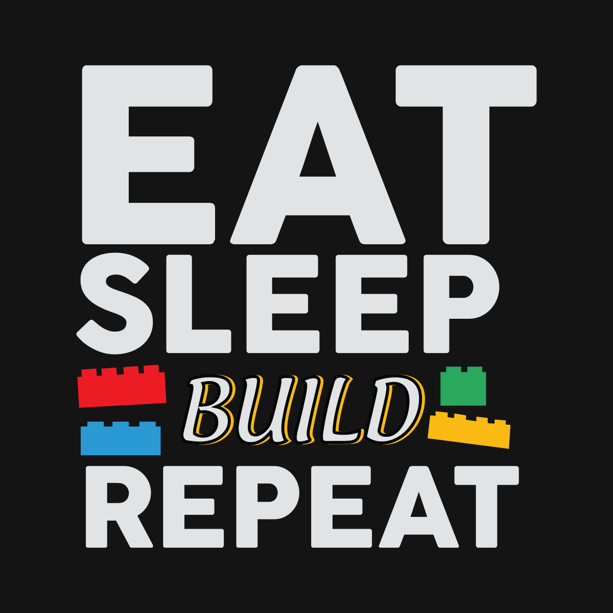 Eat Sleep Build Repeat Building Blocks Bricks Master Builder | Inspire ...