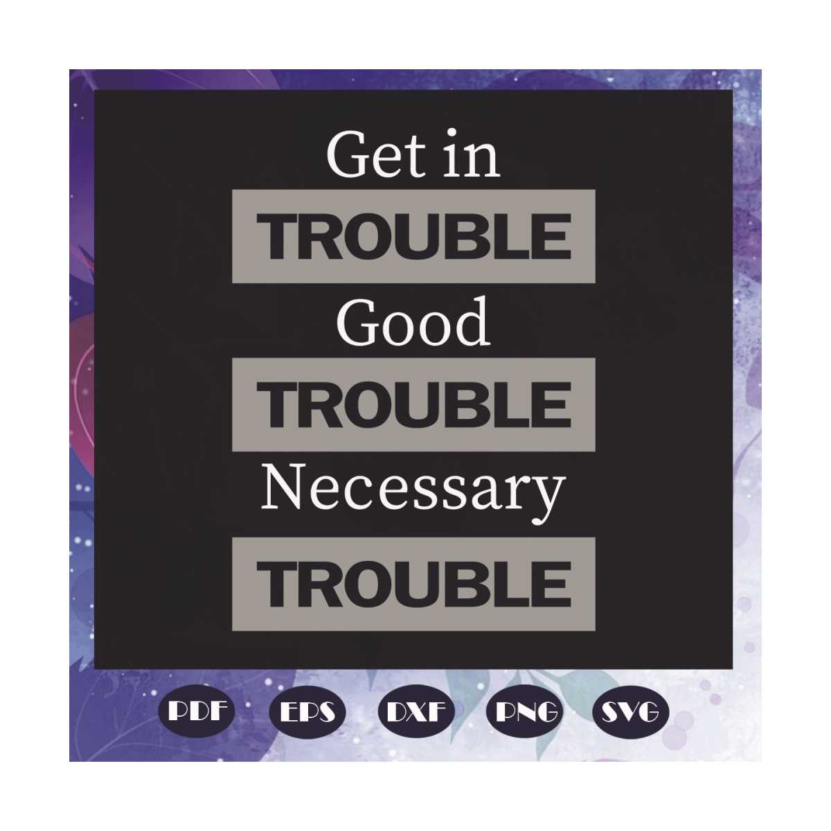 Get In Trouble Good Trouble Necessary Trouble Svg, Trending | Inspire ...