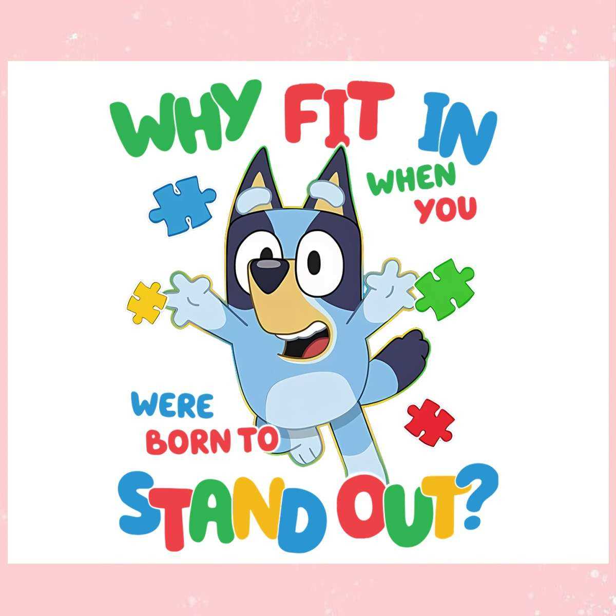 Bluey Why Fit In When You Were Born To Stand Out ,Trending, | Inspire ...