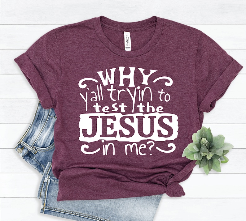 Why Y'all Trying To Test, The Jesus In Me Shirt, Christian S | Inspire ...