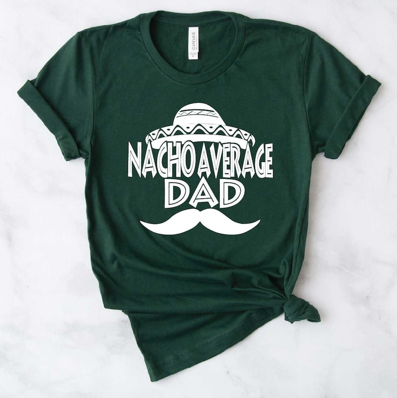 Nacho Average Dad Shirt, Fathers Day Gift, Fathers Day Shirt | Inspire ...
