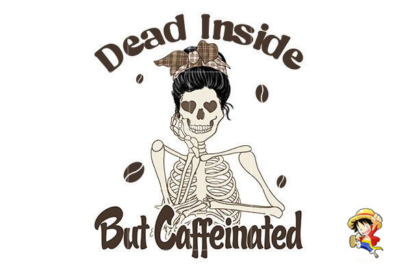 Dead Inside But Caffeinated,Coffee Png | Inspire Uplift