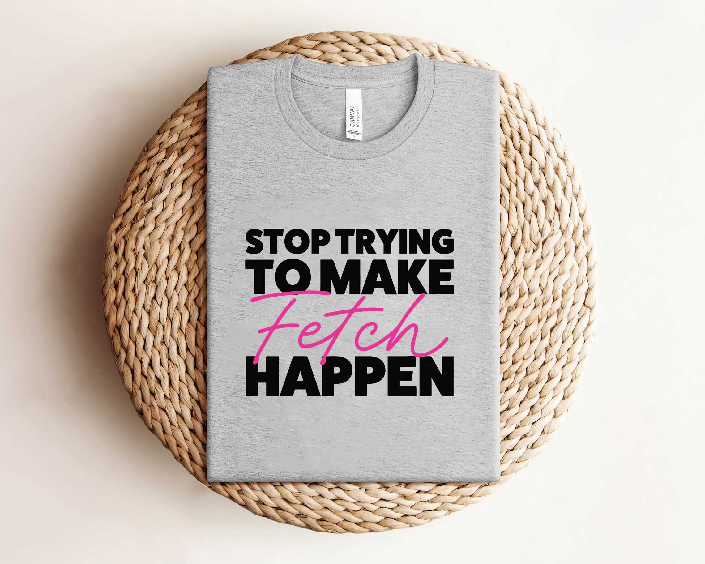 Stop Trying To Make Fetch Happy Mean Girls Quote Shirt - Inspire Uplift