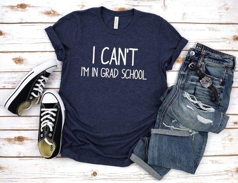 Grad School Shirt,I Cant Im In Grad School,Grad Student Shir | Inspire ...