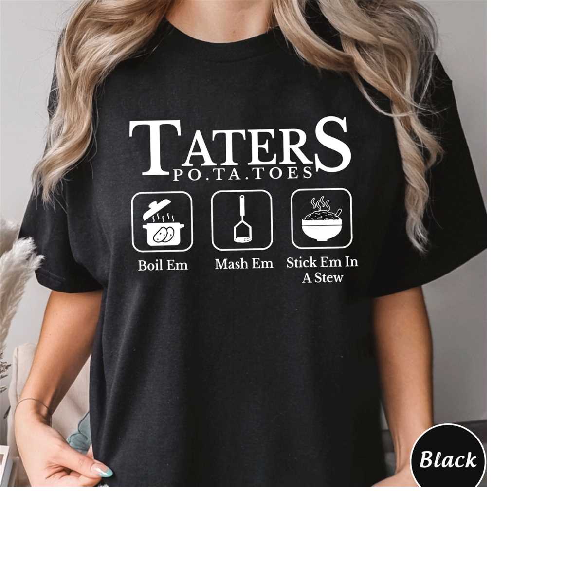 Potatoes Taters Shirt, Boil Em Mash Em Stick Em in a Stew Sh | Inspire ...