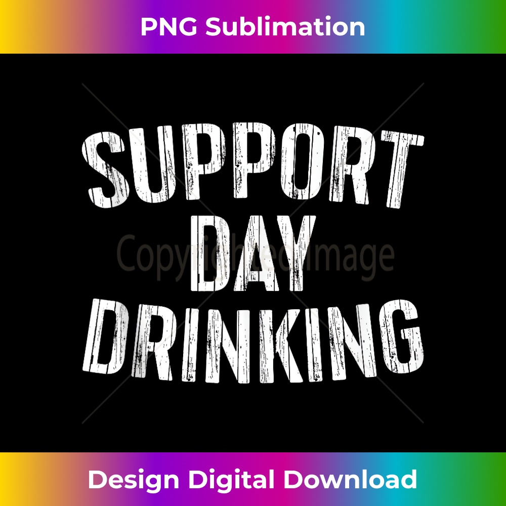 Support Day Drinking T- Drinking - Contemporary PNG Sublimat | Inspire Uplift