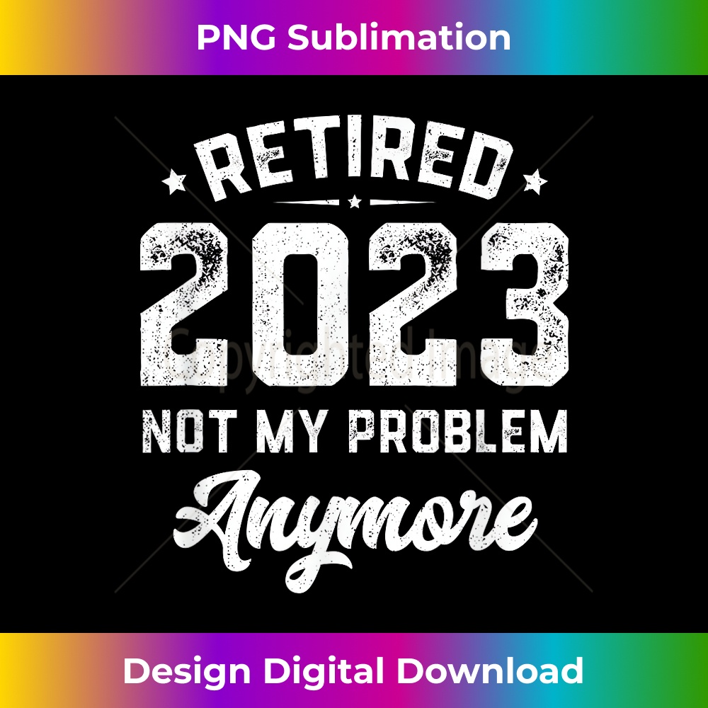 Retired 2023 Not My Problem Anymore Gift Funny Retirement - - Inspire ...