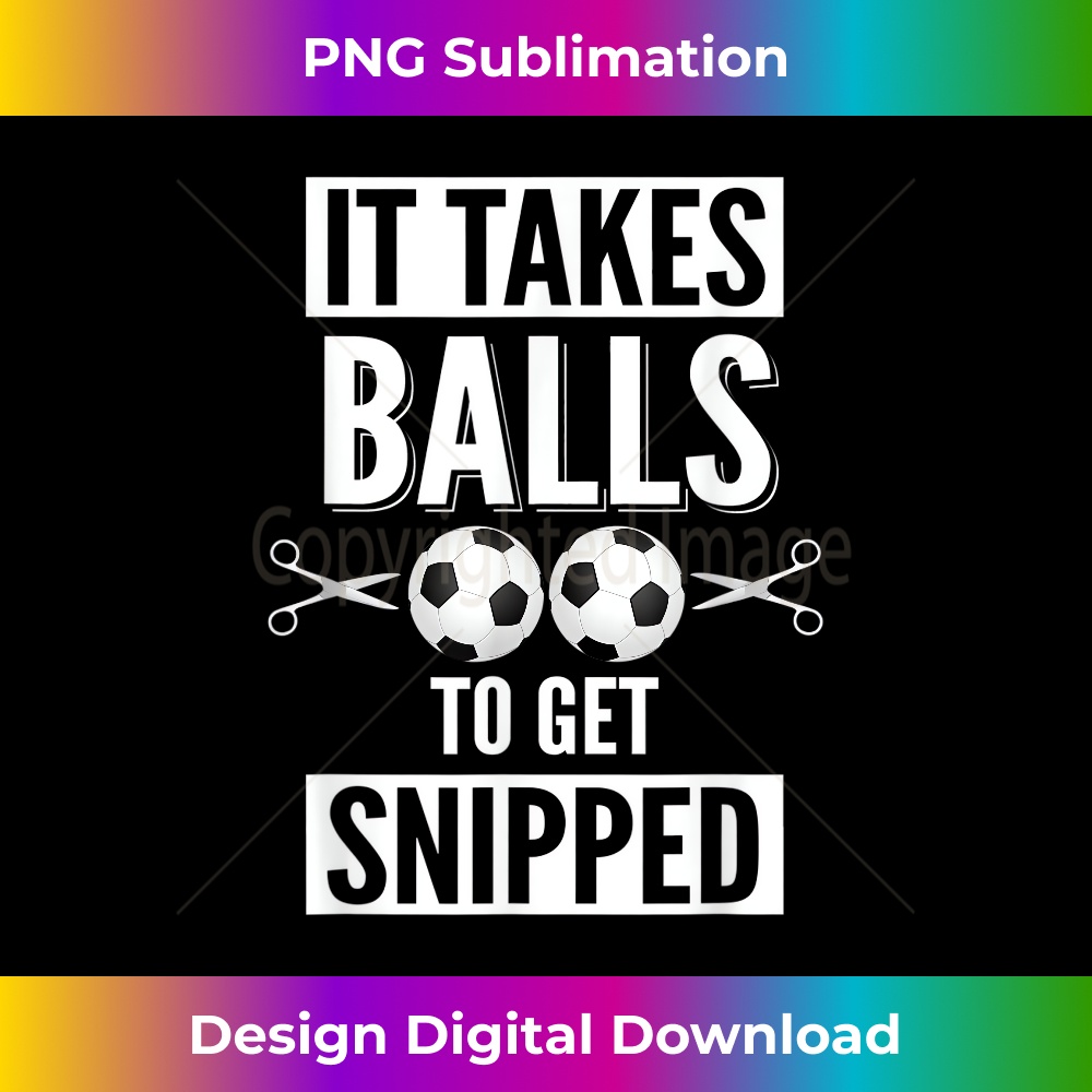 Vasectomy Day Funny It Takes Balls To Get Snipped - Luxe Sub | Inspire ...