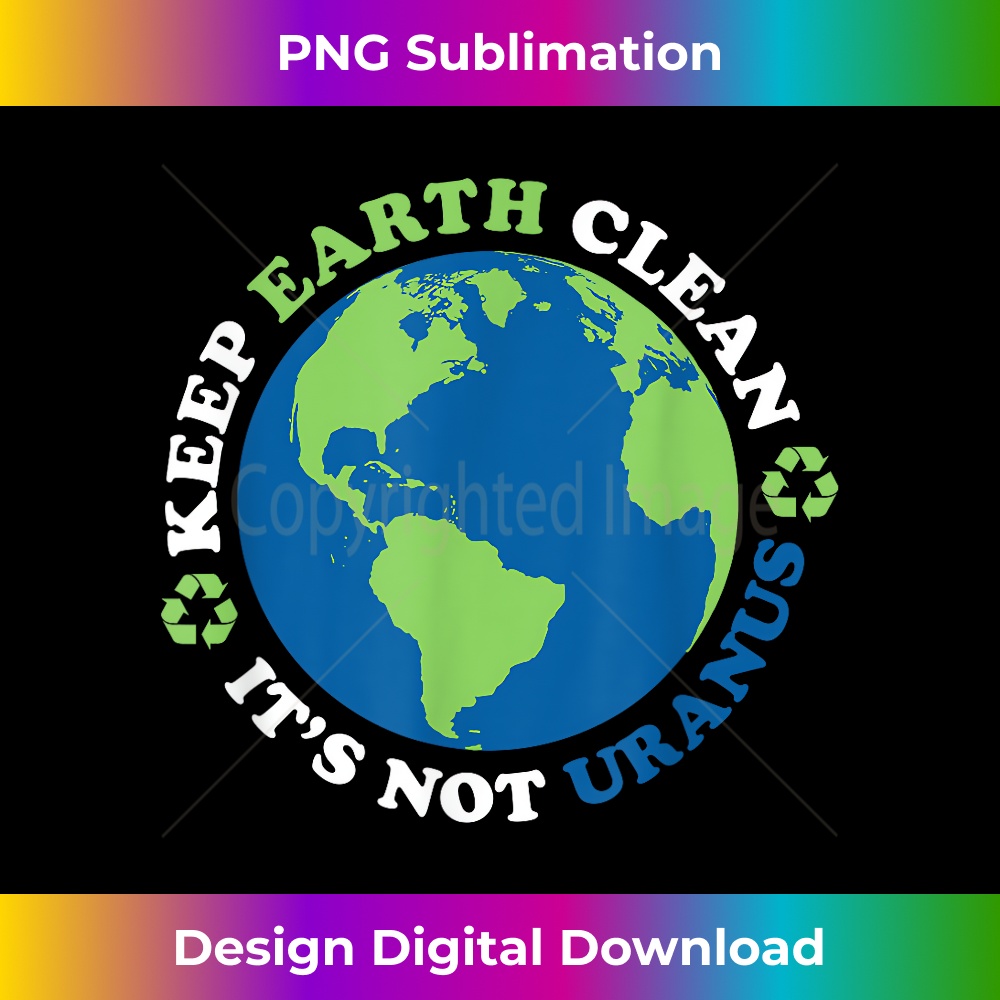Keep The Earth Clean, It's Not Uranus - Crafted Sublimation | Inspire ...