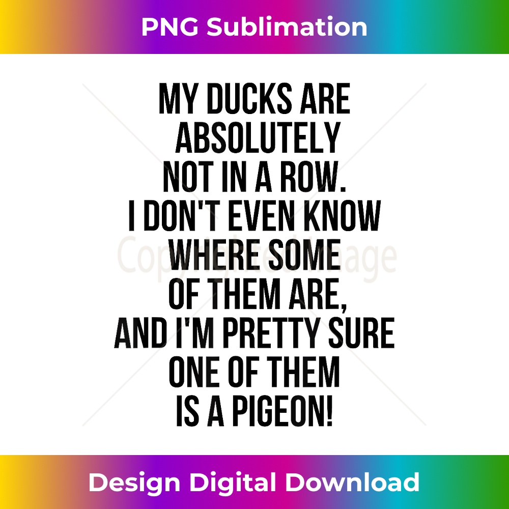 My Ducks Are Not In A Row, I'm Pretty Sure One Is A Pigeon - | Inspire ...