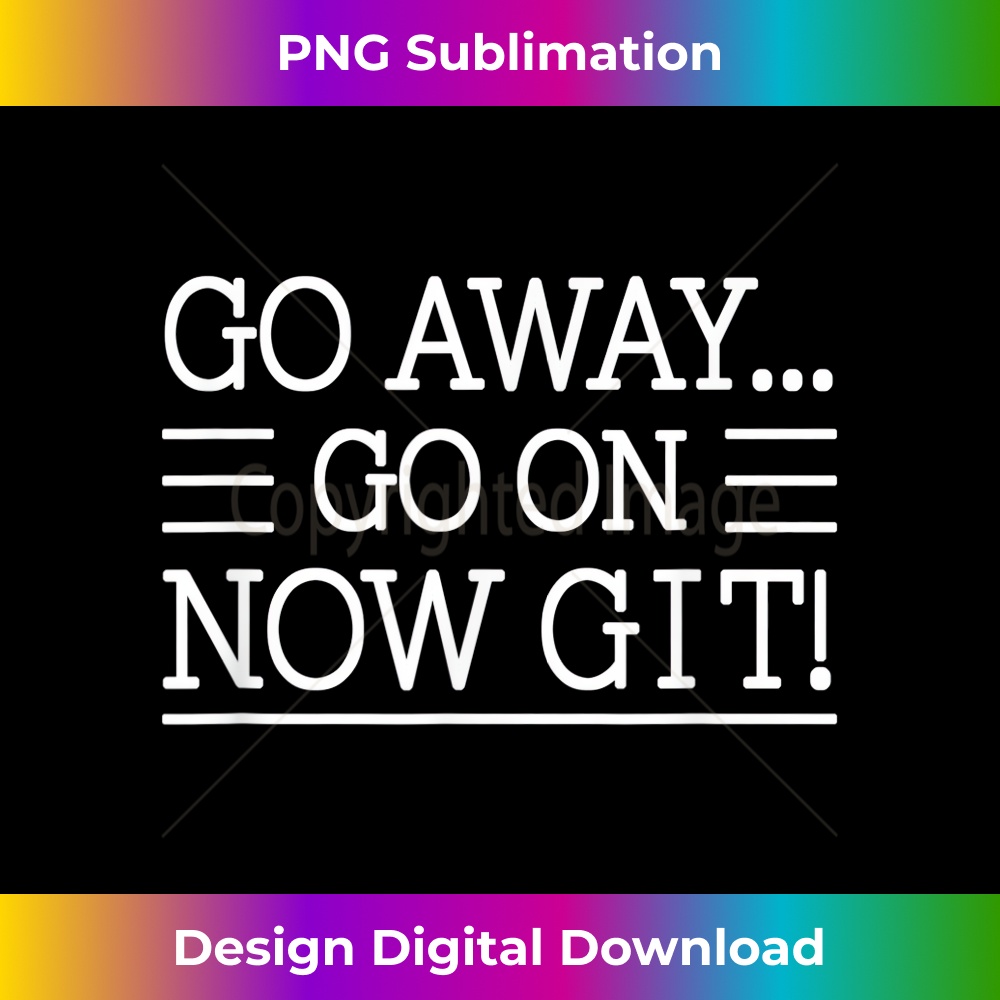 Go Away... Go On Now Git!, By Ray - Contemporary PNG Sublima | Inspire ...