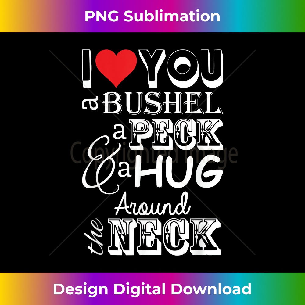 I Love You A Bushel & A Peck & A Hug Around The Neck - Artis | Inspire Uplift