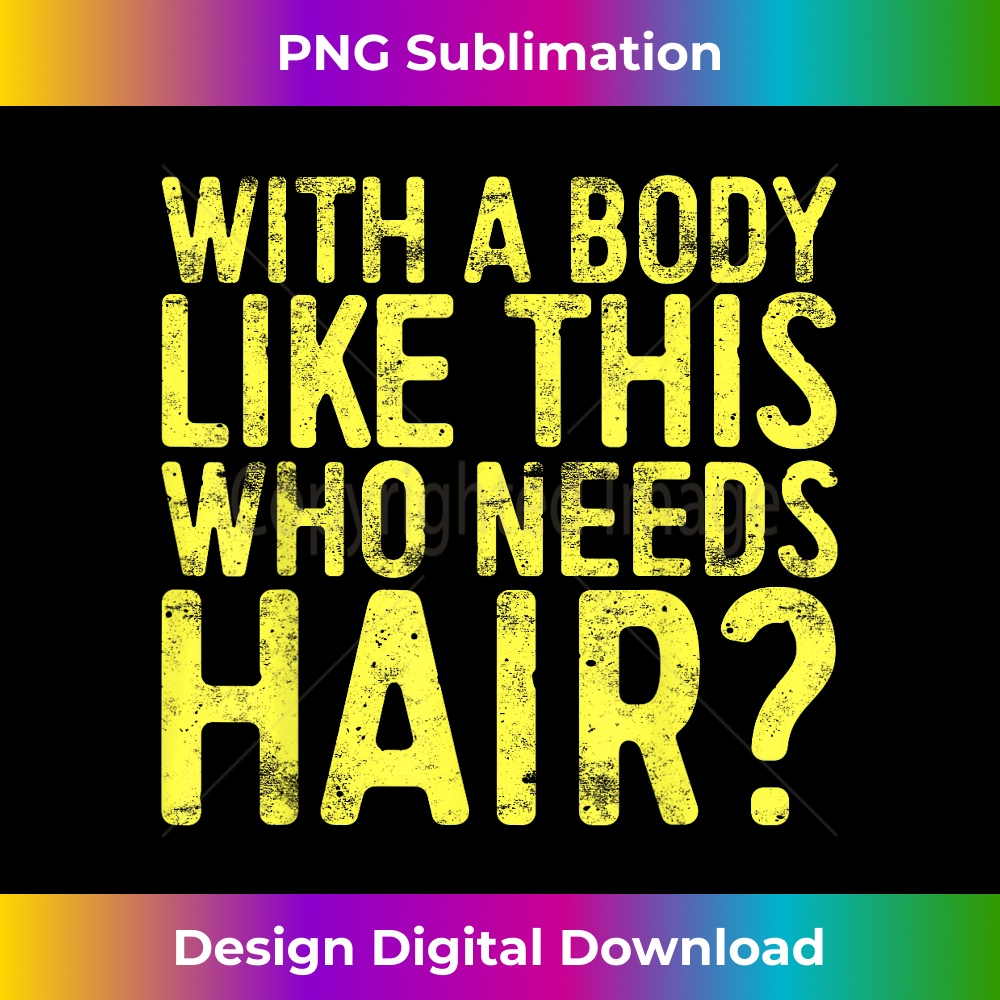 With A Body Like This Who Needs Hair Bald Men - Timeless PNG | Inspire ...