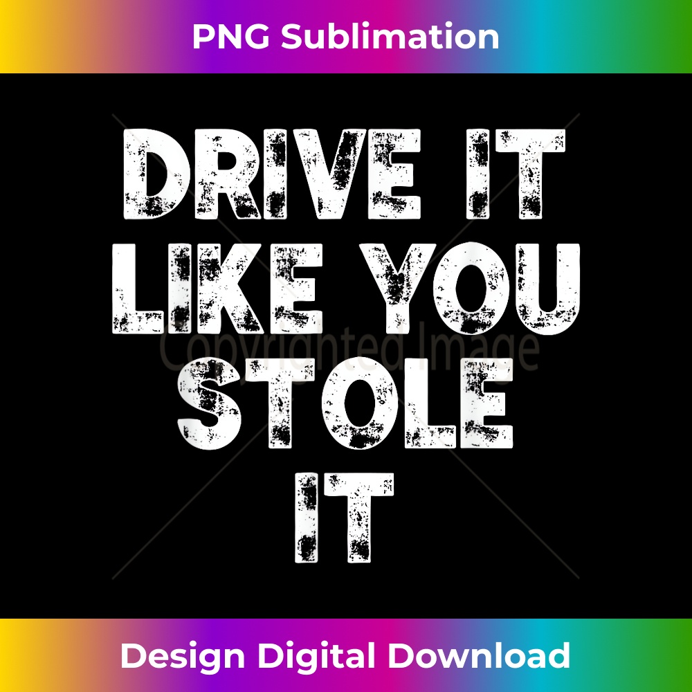 Drive It Like You Stole It Humorous Fun - Contemporary PNG S | Inspire ...